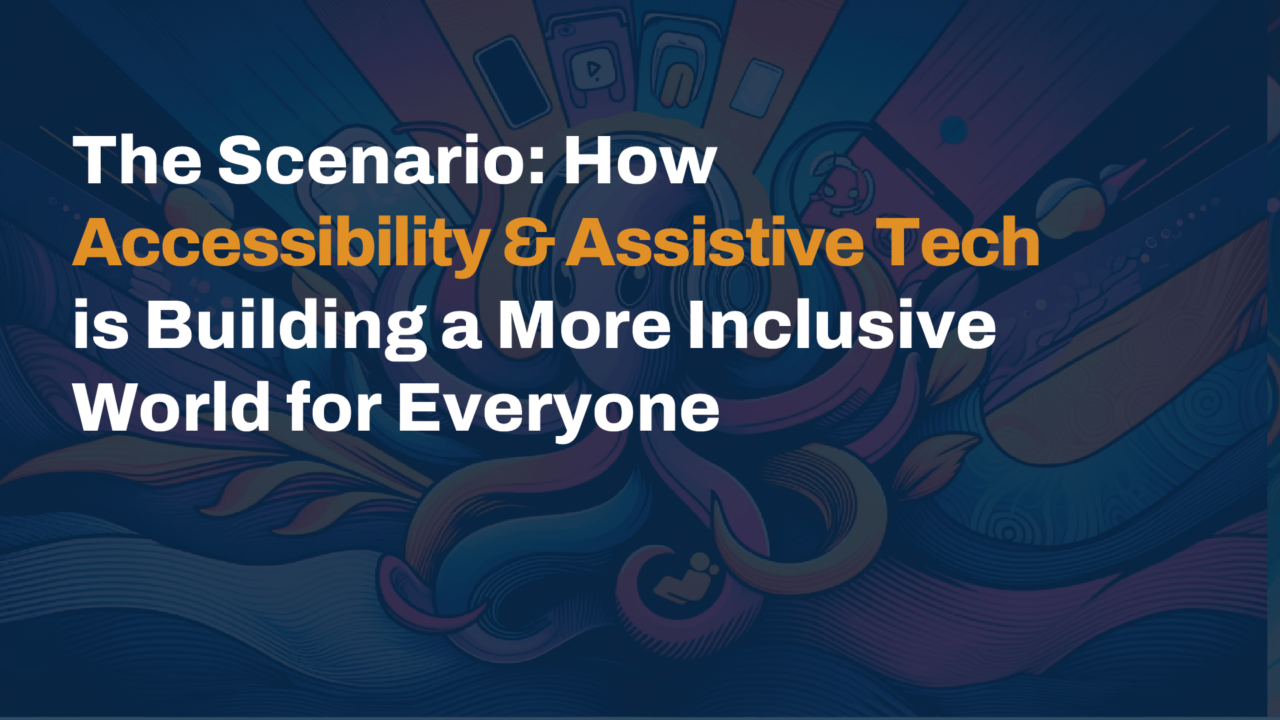 The Scenario: How Accessibility & Assistive Tech is Building a More ...