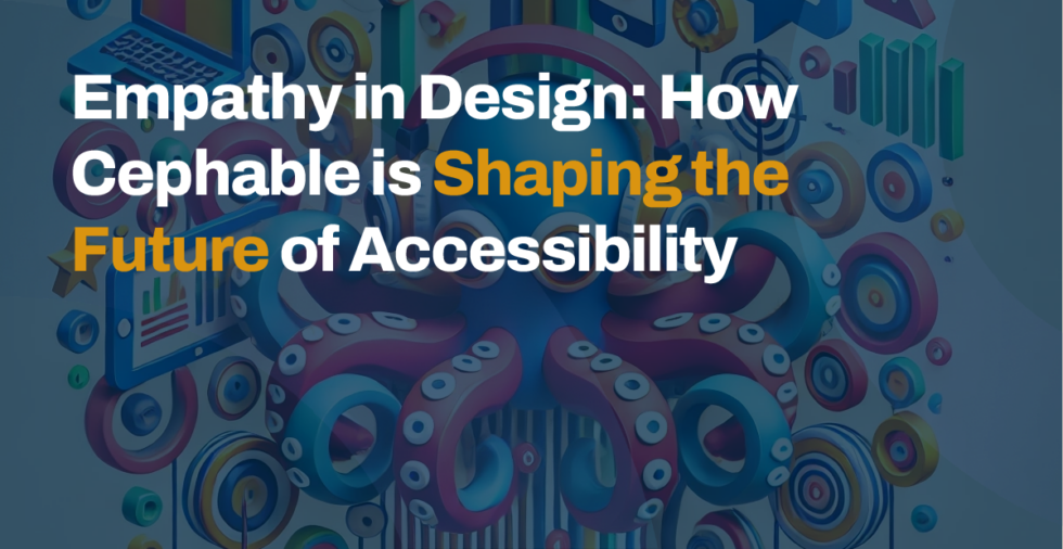 Empathy in Design: How Cephable is Shaping the Future of Accessibility ...